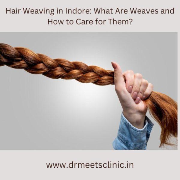 Hair Weaving in Indore: Weaves and How to Care for Them?
